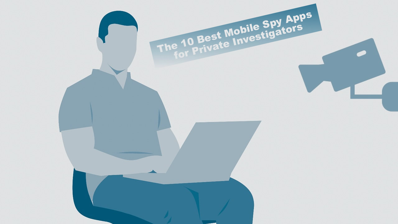 10 Best Mobile Phone Spy Apps for Private Investigators
